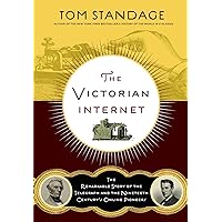 The Victorian Internet: The Remarkable Story of the Telegraph and the ...