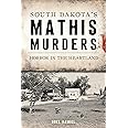 South Dakota's Mathis Murders: Horror in the Heartland (True Crime ...