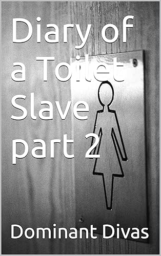 Diary of a Toilet Slave part 2: An Extreme Femdom Toilet Slave Story ...