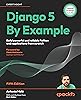 Django 5 By Example: Build powerful and reliable Python web ...