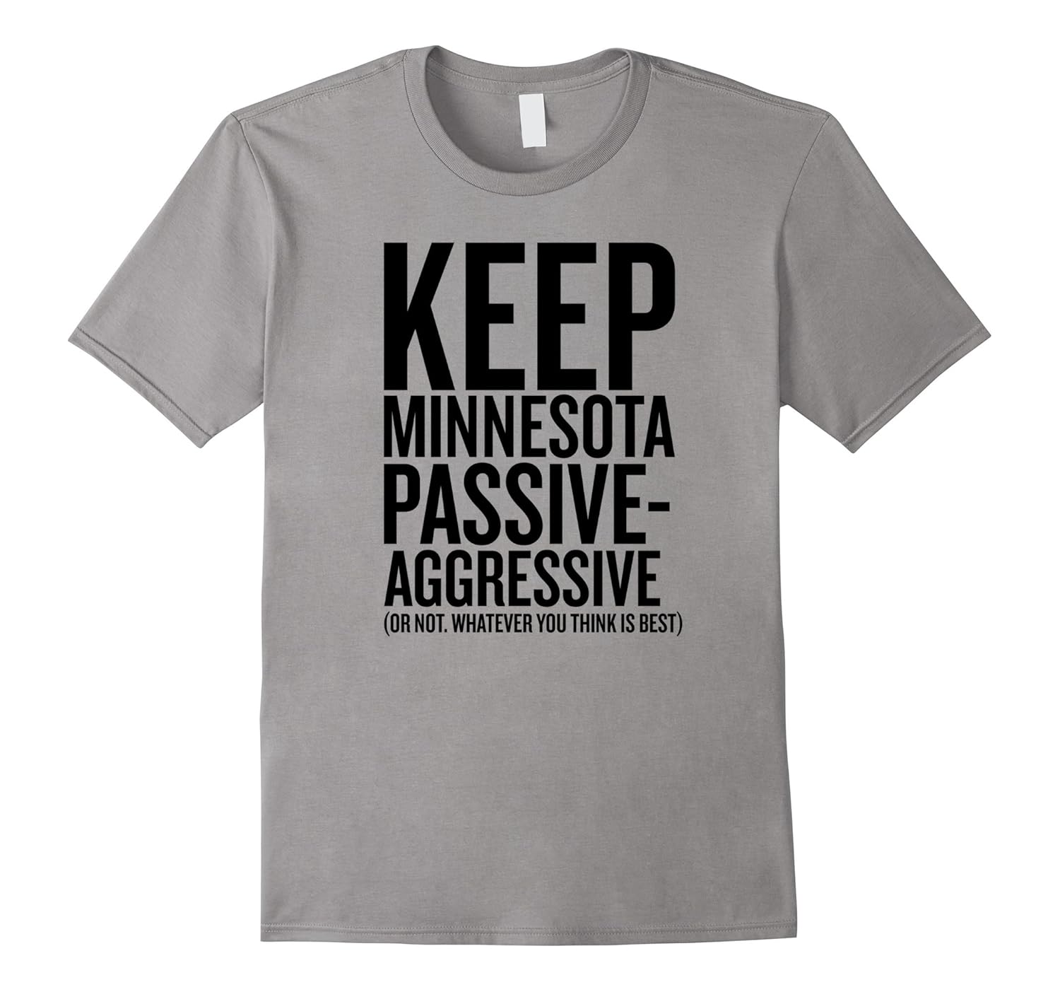 Keep Minnesota Passive Aggressive whatever Funny T-shirt-4LVS – 4loveshirt
