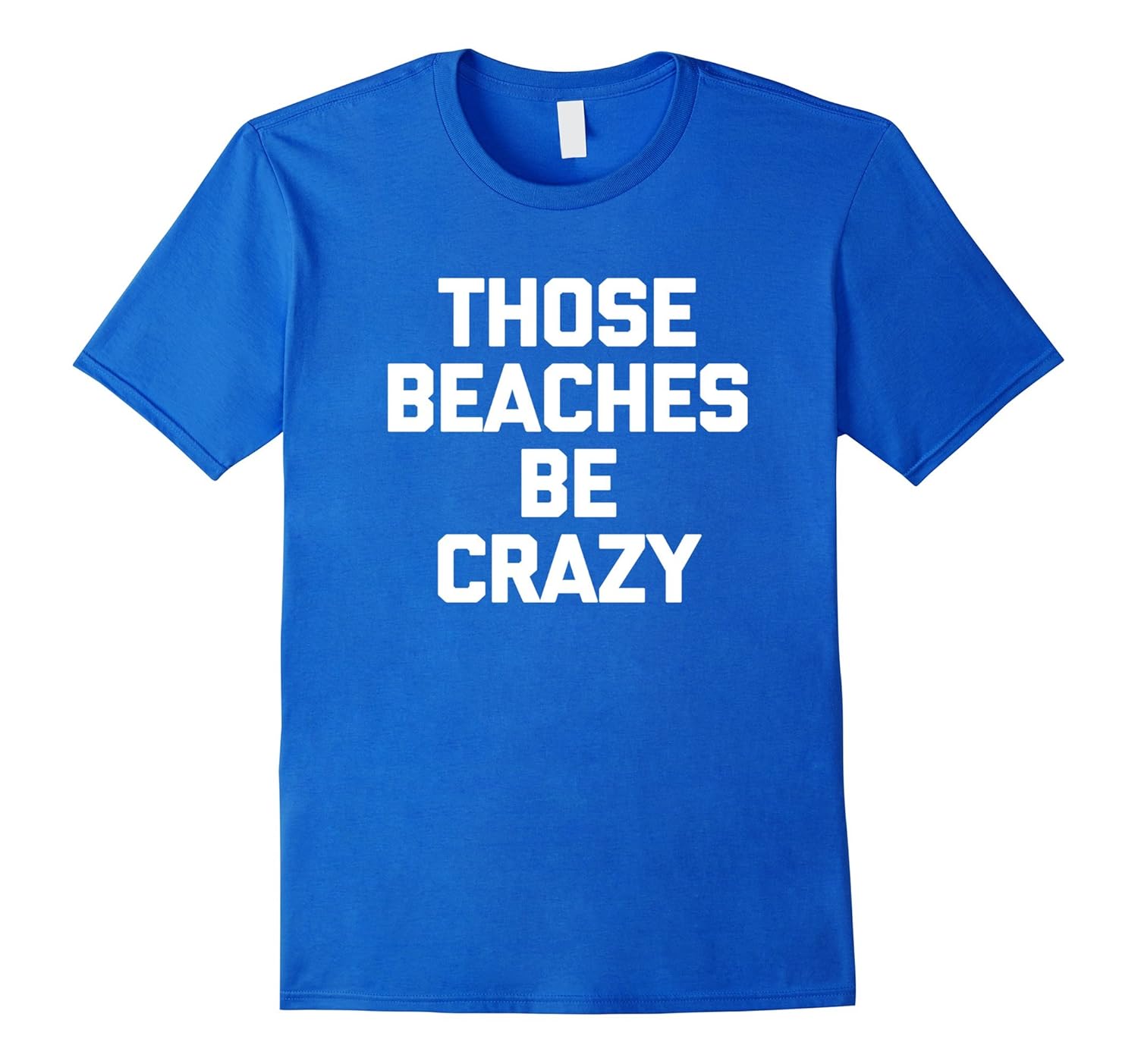 Those Beaches Be Crazy T-Shirt funny saying summer vacation-Art ...
