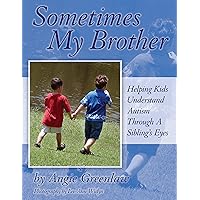 Sometimes My Brother: Helping Kids Understand Autism Through a Sibling's Eyes: Greenlaw, Angie ...