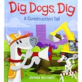 Dig, Dogs, Dig: A Construction Tail: Horvath, James, Horvath, James ...