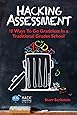 Hacking Assessment: 10 Ways to Go Gradeless in a Traditional Grades ...