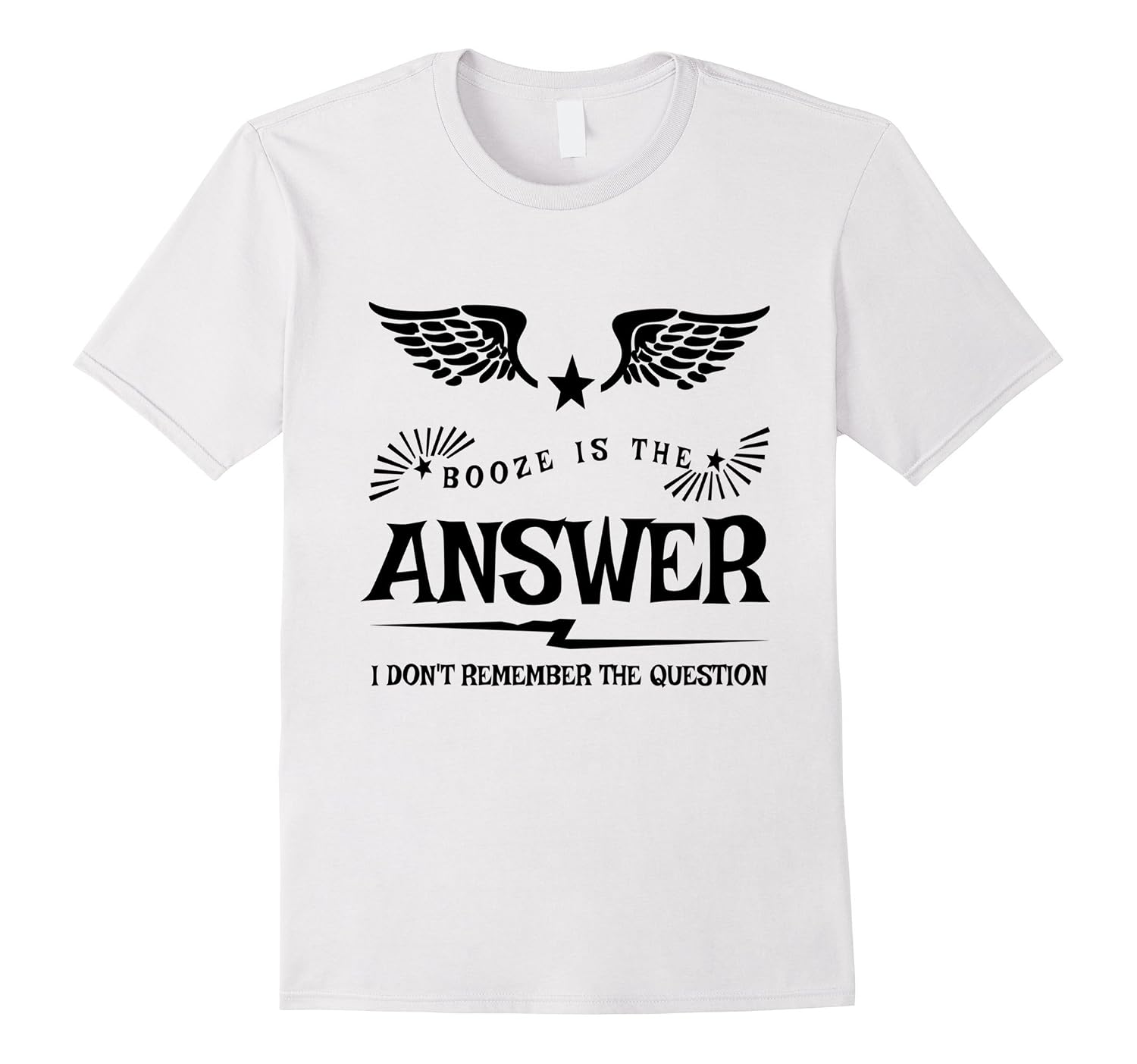 Booze Is The Answer I Dont Remember The Question T-Shirt-CD – Canditee
