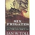 Six Frigates: The Epic History of the Founding of the U. S. Navy: Toll ...