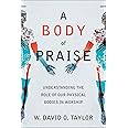 A Body of Praise: Understanding the Role of Our Physical Bodies in ...