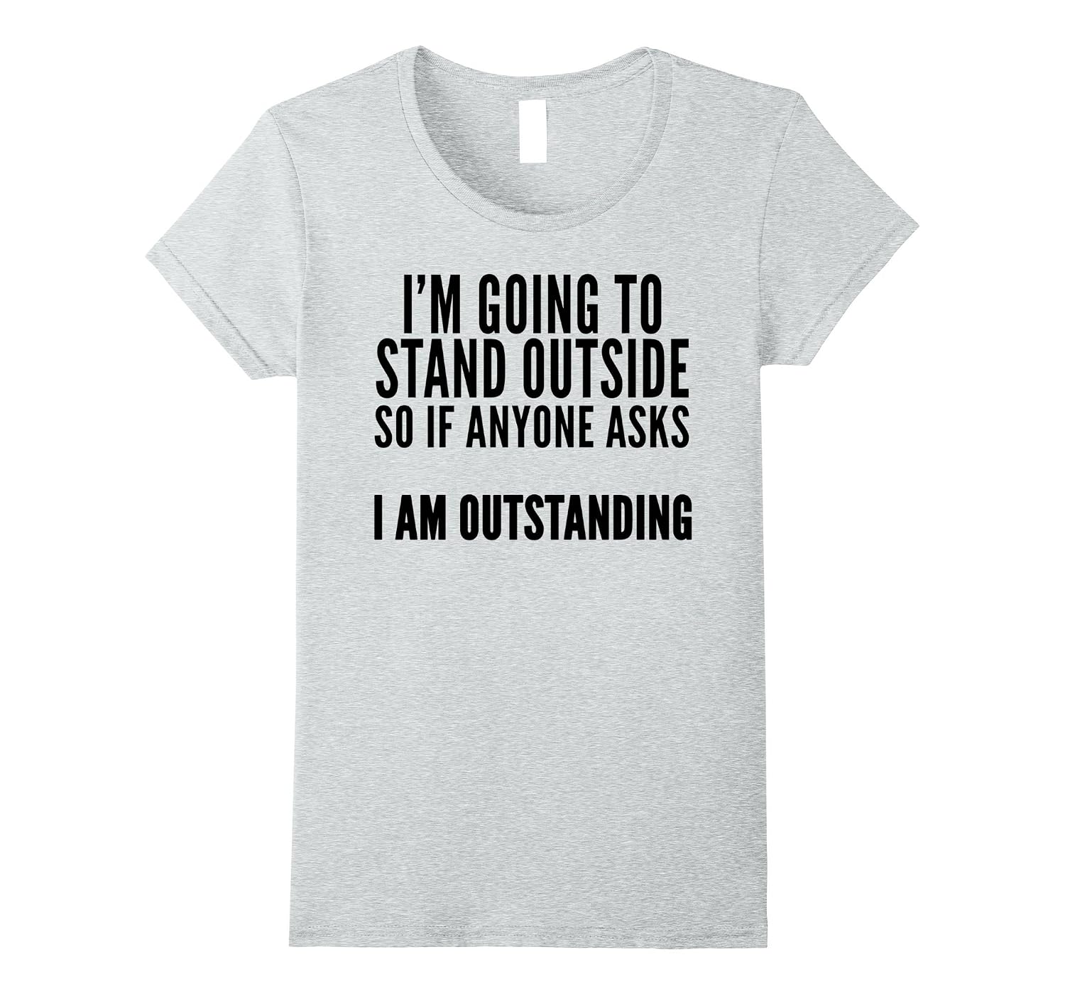 I am Outstanding – Funny Shirt for People Who Goes Outside-4LVS ...
