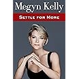 Settle for More: Kelly, Megyn: 9780062494603: Amazon.com: Books