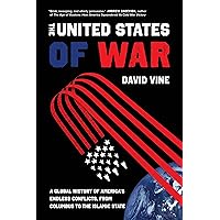 The United States of War: A Global History of America's Endless ...