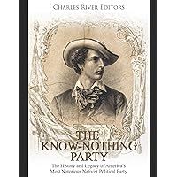 The Know Nothing Party: The History and Legacy of America’s Most ...