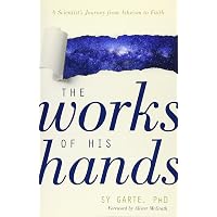 The Works of His Hands: A Scientist’s Journey from Atheism to Faith ...