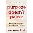 Purpose Doesn’t Pause: Finding Freedom from What’s Holding You Back: Harris, Hope Reagan ...