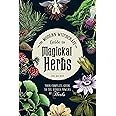 The Modern Witchcraft Guide to Magickal Herbs: Your Complete Guide to the Hidden Powers of Herbs ...