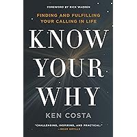 Know Your Why: Finding and Fulfilling Your Calling in Life: Costa, Ken ...
