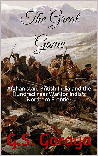 The Great Game: Afghanistan, British India and the Hundred Year War for ...