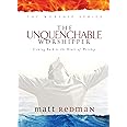 The Unquenchable Worshipper: Coming Back to the Heart of Worship (The ...