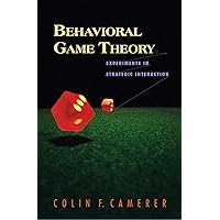 Behavioral Game Theory: Experiments in Strategic Interaction (The ...