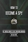 How to be a Spy: The World War II SOE Training Manual (Secret History ...