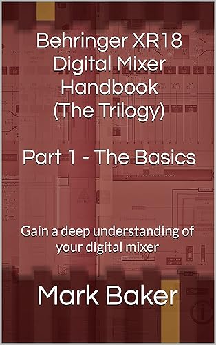 Behringer XR18 Digital Mixer Handbook (The Trilogy) Part 1 - The Basics: Gain a deep ...