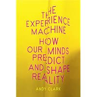 The Experience Machine: How Our Minds Predict and Shape Reality: Clark ...