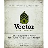 Vector Basic Training: A Systematic Creative Process for Building Precision Vector Artwork ...