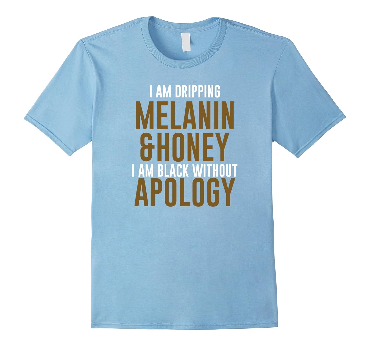 I Am Dripping Melanin Honey Black Without Apology T-Shirt-4LVS – 4loveshirt