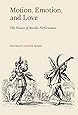 Motion, Emotion, and Love: The Nature of Artistic Performance: Mark ...