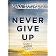 Never Give Up: God is Good When Life Isn't: Lucado, Max: 9781400348992: Amazon.com: Books