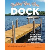 Building Your Own Dock: Design, Build, and Maintain Floating and ...
