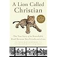 A Lion Called Christian: The True Story of the Remarkable Bond Between ...