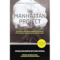 The Manhattan Project: The Birth of the Atomic Bomb in the Words of Its Creators, Eyewitnesses ...
