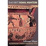 The First Fossil Hunters: Dinosaurs, Mammoths, and Myth in Greek and ...