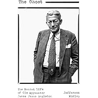 The Ghost: The Secret Life of CIA Spymaster James Jesus Angleton ...