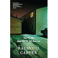 What We Talk About When We Talk About Love: Stories: Carver, Raymond ...