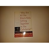 Why Are All the Black Kids Sitting Together in the Cafeteria: And Other ...