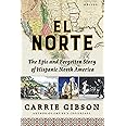 El Norte: The Epic and Forgotten Story of Hispanic North America ...
