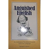 Anguished English: An Anthology of Accidental Assaults upon Our ...