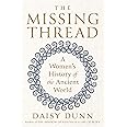 The Missing Thread: A Women's History of the Ancient World: Dunn, Daisy ...