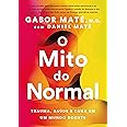 O mito do normal: Trauma, saúde e cura em um mundo doente | Amazon.com.br