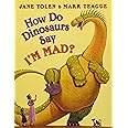 How Do Dinosaurs Say I'M MAD?: Yolen, Jane, Teague, Mark: 9780545143158 ...