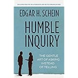 Humble Inquiry, Second Edition: The Gentle Art of Asking Instead of ...