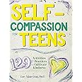 Self-Compassion for Teens: 129 Activities & Practices to Cultivate ...