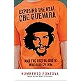 Exposing the Real Che Guevara: And the Useful Idiots Who Idolize Him ...