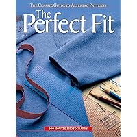 The Perfect Fit: The Classic Guide to Altering Patterns: Editors of ...
