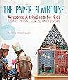 The Paper Playhouse: Awesome Art Projects for Kids Using Paper, Boxes ...