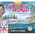 Go Show the World: A Celebration of Indigenous Heroes : Kinew, Wab ...
