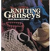 Knitting Ganseys, Revised and Updated: Techniques and Patterns for ...