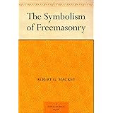 The Symbolism of Freemasonry Illustrating and Explaining Its Science and Philosophy, Its Legends ...